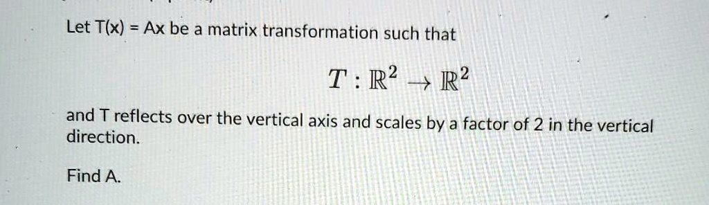 SOLVED: Let T(x) = Ax be a matrix transformation such that T : R2 R ...