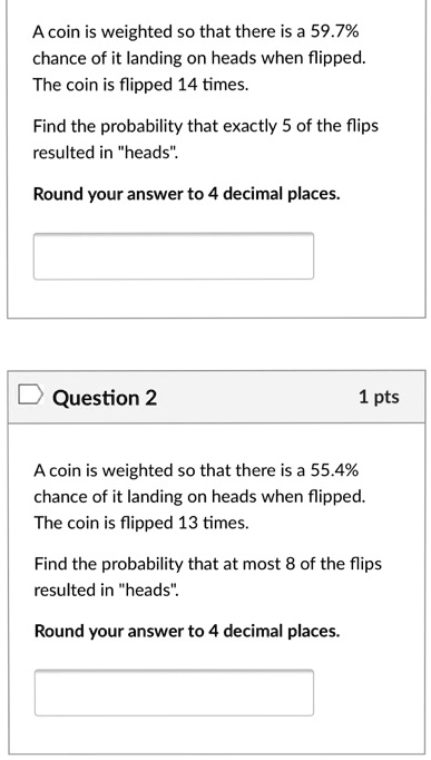 SOLVED: A coin is weighted so that there is a 59.7% chance of it landing on heads when flipped ...