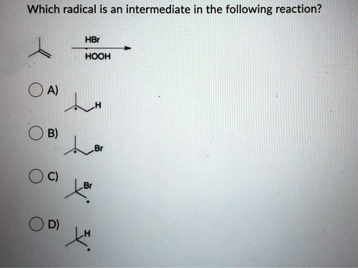 SOLVED: Which radical is an intermediate in the following reaction? HBr ...