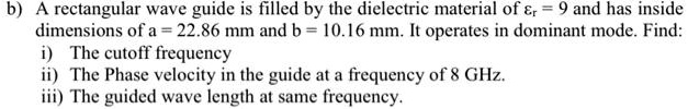 b) A rectangular wave guide is filled by the dielectric material of = 9 ...