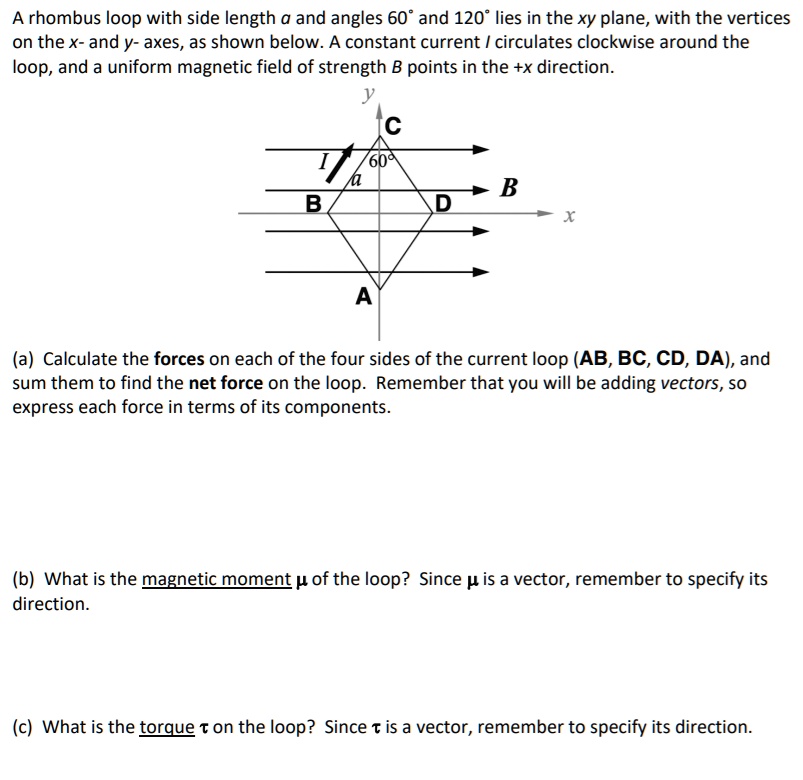 a rhombus loop with side length a and angles 60 and 120 lies in the xy plane with the vertices ...