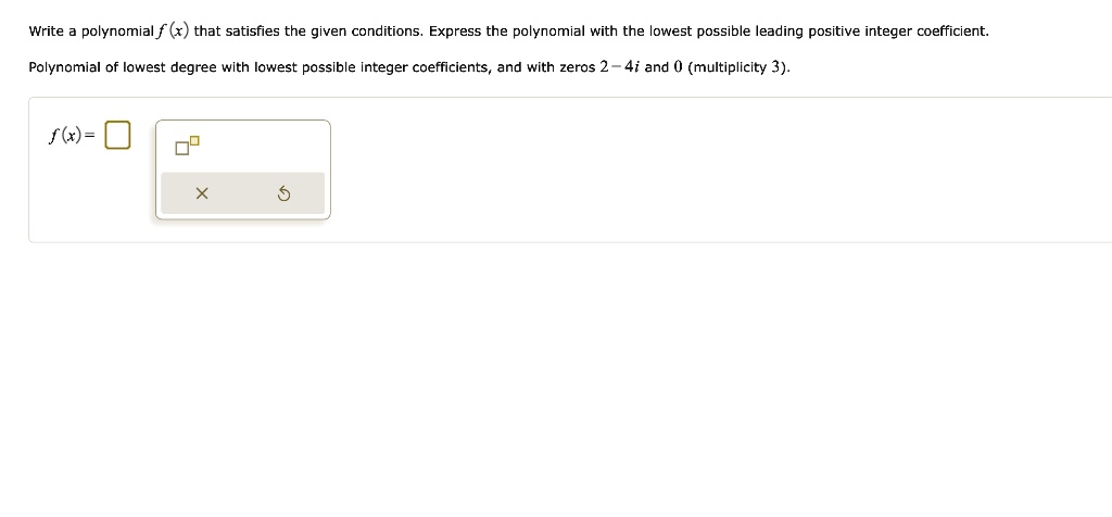 SOLVED: Write a polynomial f that satisfies the given conditions. Express the polynomial with ...