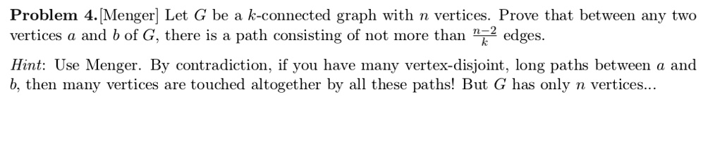 problem 4 menger let g be a k connected graph with vertices prove that between any two vertices ...