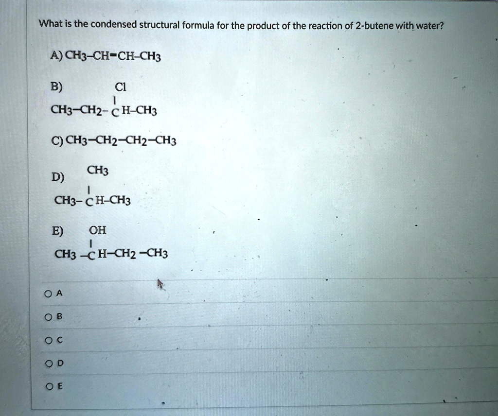 What is the condensed structural formula for the product of the reaction of 2-butene with water ...