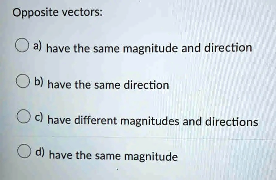 Opposite vectors: a) have the same magnitude and direction b) have the ...