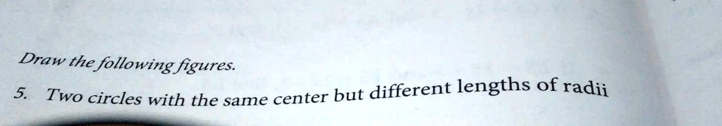 SOLVED: Draw the following figures: 5. Two different lengths of radii ...