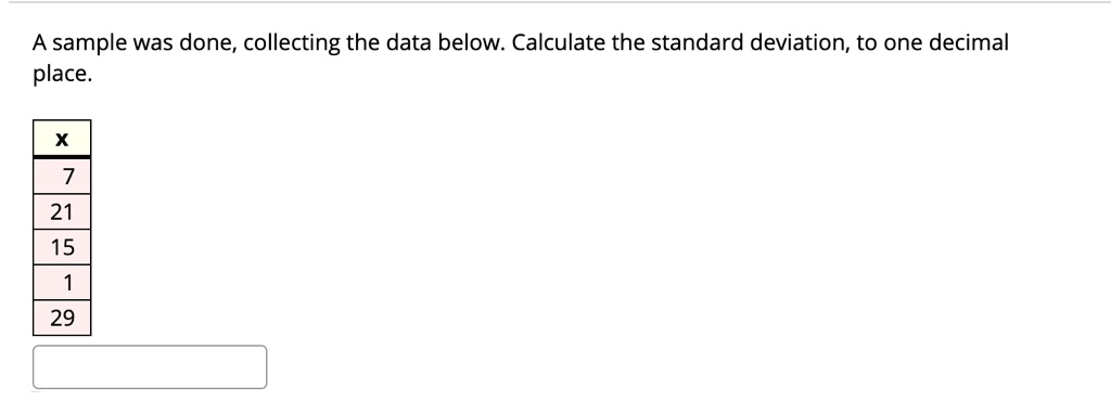 [GET ANSWER] A sample was done, collecting the data below. Calculate the standard deviation, to ...