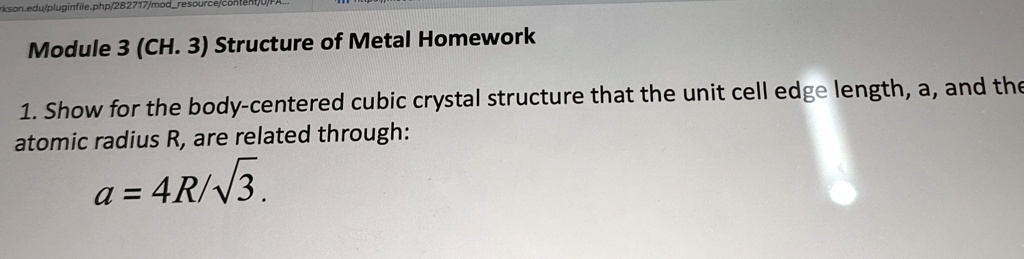 Module 3 (CH. 3) Structure of Metal Homework 1. Show for the body-centered cubic crystal ...