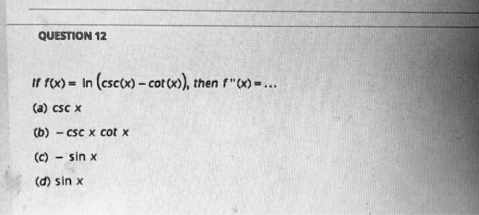 Question 12 if fx in cscx cotx then fx a csc x 6 csc x cot x...