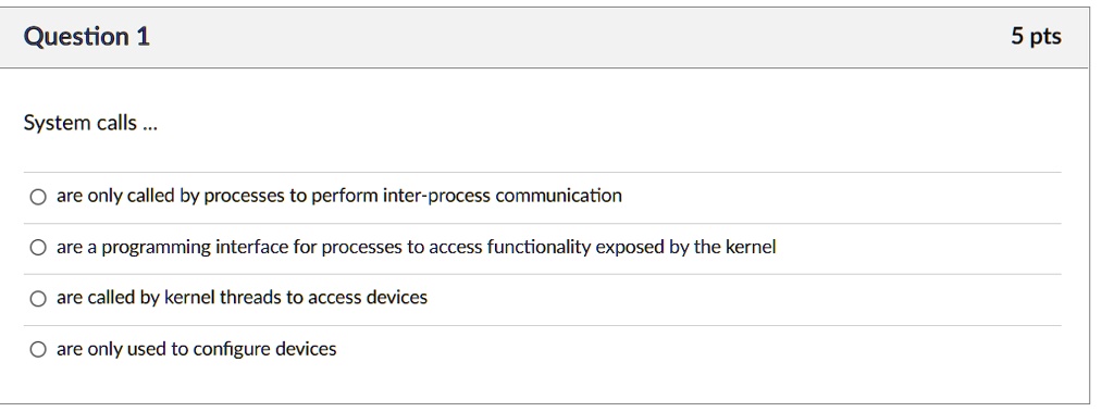 SOLVED: Question 1 5 pts System calls... O are only called by processes to perform inter-process ...