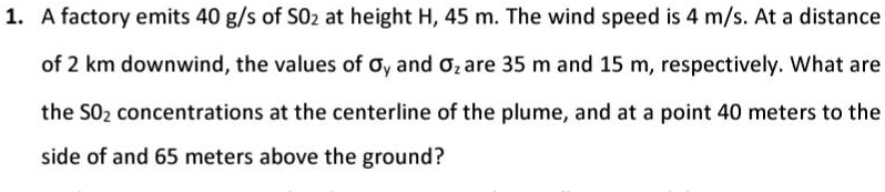 A factory emits 40 g/s of SO2 at height H, 45 m. The wind...