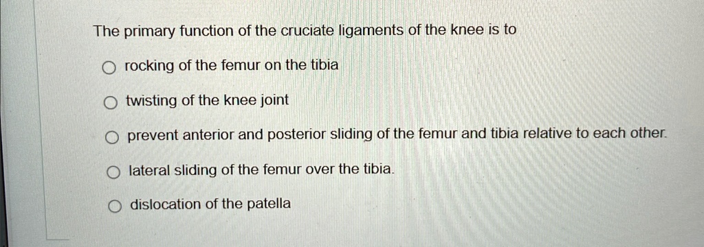 The primary function of the cruciate ligaments of the knee is to ...
