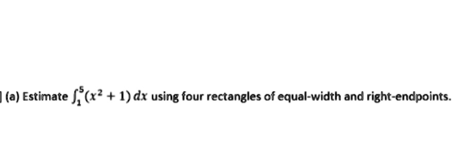 SOLVED: (a) Escimate Go? +)dx using four rectangles of equal-width and ...