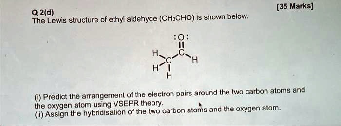 Q 2(d) The Lewis structure of ethyl aldehyde (CH3CHO) is shown below ...