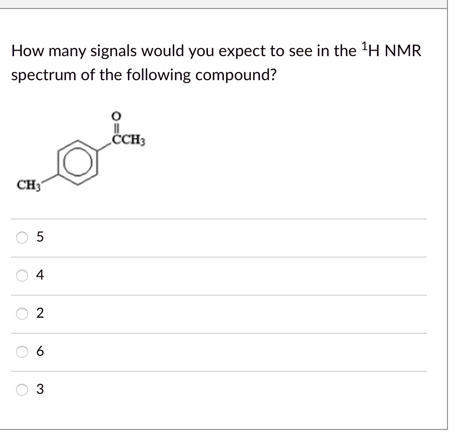 How many signals would you expect to see in the 1H NMR spectrum of the following compound? CH3 5 ...
