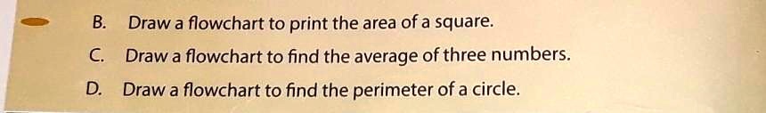 B. Draw a flowchart to print the area of a square. C. Draw a flowchart ...
