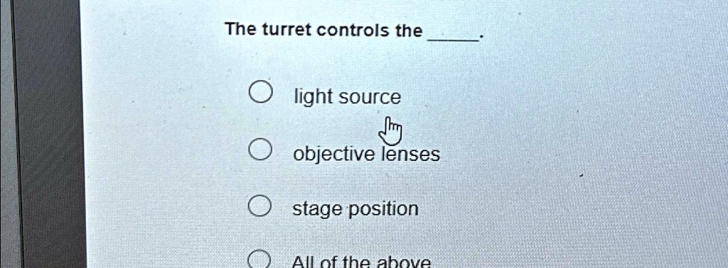 SOLVED: The turret controls the light source, objective lenses, and ...