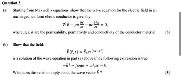 SOLVED: Question 2. (a) Starting from Maxwell's equations,show that the wave equation for the ...
