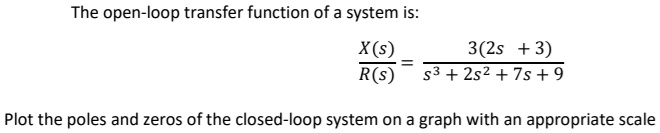 SOLVED: The open-loop transfer function of a system is: x(s) = 3(2s+3) / (s^3+2s^2+7s+9) Plot ...