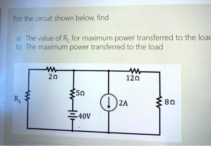 For the circuit shown below, find a) The value of RL for maximum power ...