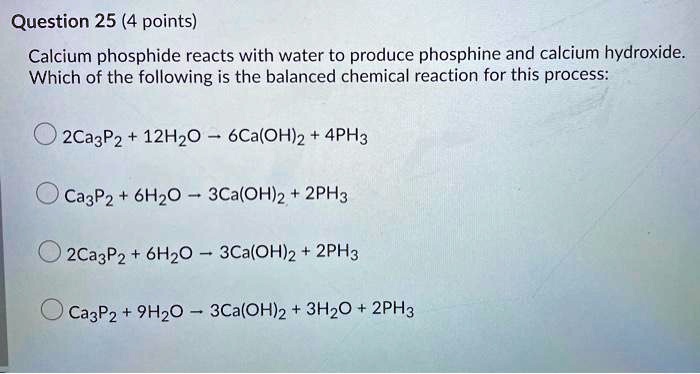 question 25 4 points calcium phosphide reacts with water to produce ...