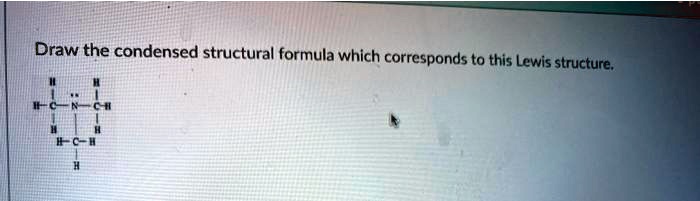 SOLVED: Draw the condensed structural formula which corresponds to this Lewis structure;