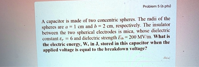 SOLVED: A capacitor is made of two concentric spheres. The radii of the ...