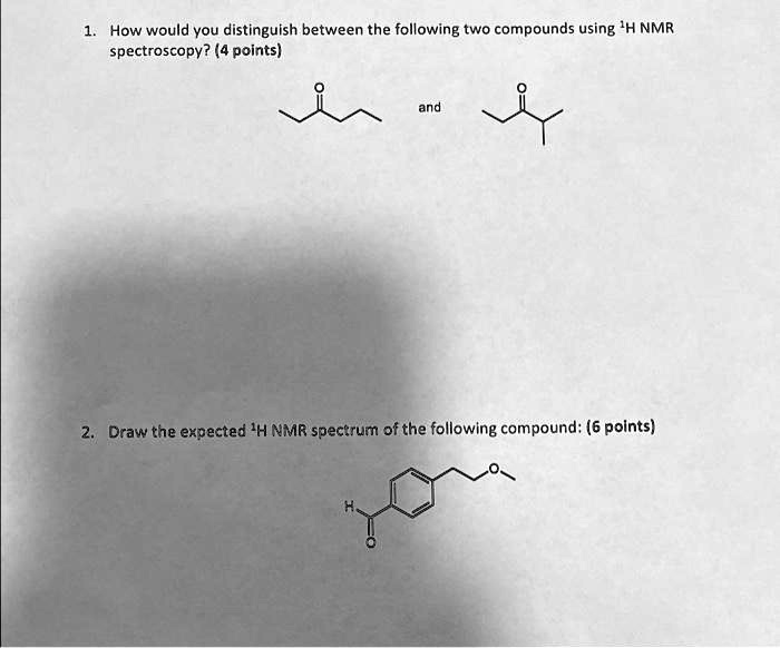 How would you distinguish between the following two compounds using 'H NMR spectroscopy? (4 ...