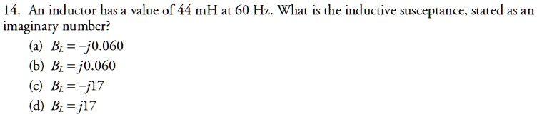 [GET ANSWER] 14. An inductor has a value of 44 mH at 60 Hz. What is the ...