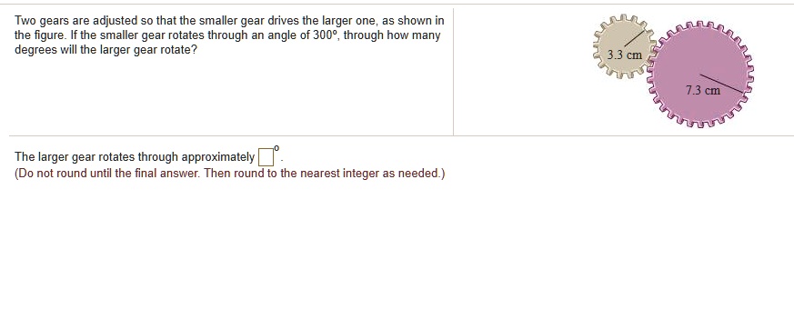 SOLVED: Two gears are adjusted s0 that the smaller gear drives the ...