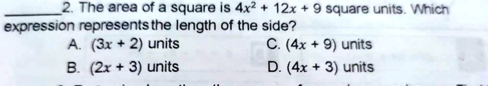 SOLVED: 2. The area Of a square is 4x2 + 12x + 9 square units Whicn ...