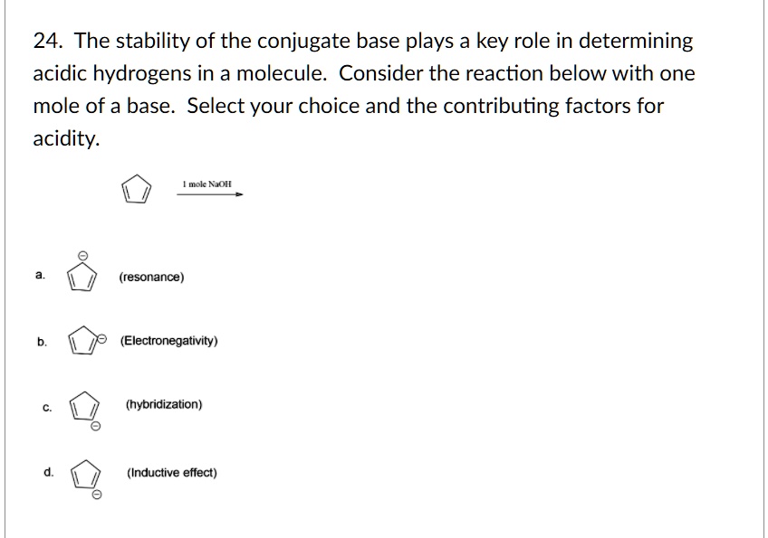 SOLVED: 24. The stability of the conjugate base plays a key role in ...