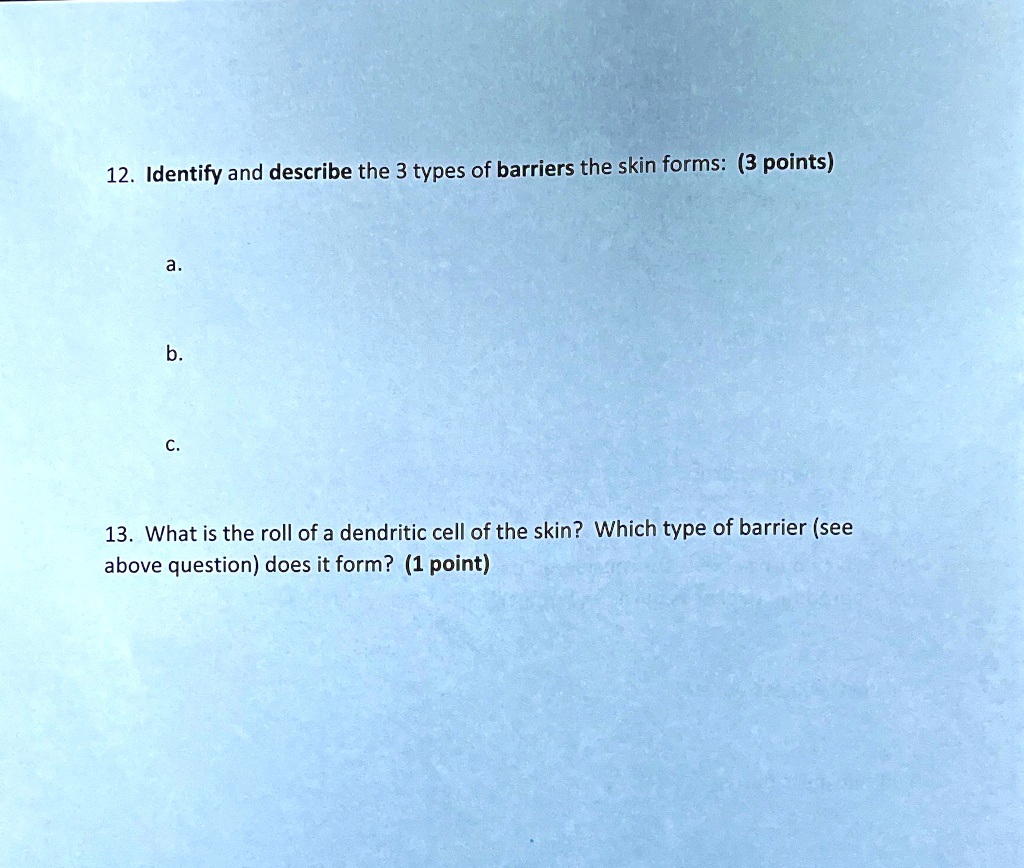 12. Identify and describe the 3 types of barriers the skin forms: (3 ...