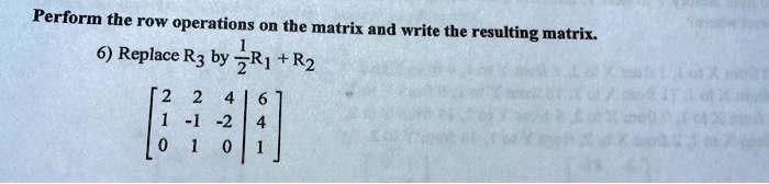 SOLVED: Perform the row operations On the matrix and write the resulting matrix Replace R3 by ...
