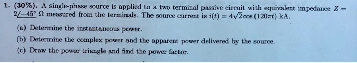 1. (30%). A single-phase source is applied to a two terminal passive circuit with equivalent ...