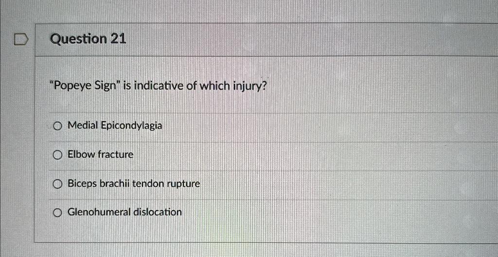Question 21 "Popeye Sign" is indicative of which injury? Medial ...