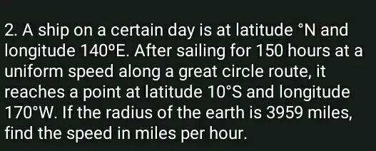 [GET ANSWER] 2 a ship on a certain day is at latitude n and longitude ...