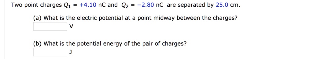 SOLVED: Two point charges Q1 +4.10 nC and Q2 -2.80 nC are separated by 25.0 cm (a) What is the ...