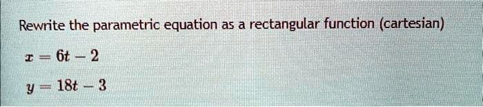 Rewrite the parametric equation as a rectangular function (Cartesian ...