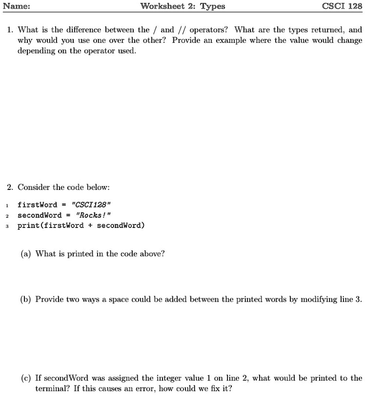 SOLVED: Name: Worksheet 2: Types CSCI 128 1. What is the difference between the / and ...