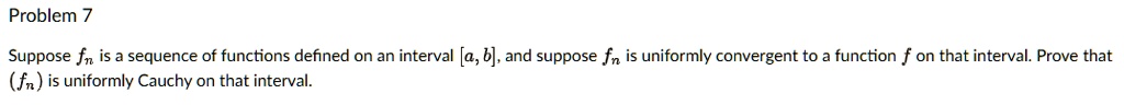 SOLVED: Problem 7 Suppose fn is a sequence of functions defined on an ... SOLVED: Problem 7 Suppose fn is a sequence of functions defined on an ...
