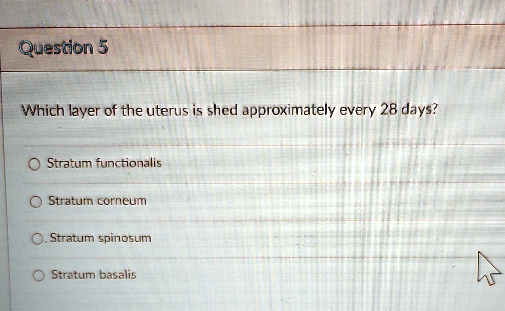 Question 5 Which layer of the uterus is shed approximately every 28 ...