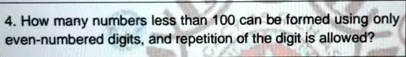 SOLVED: 4. How many numbers less than 100 can be formed using only even-numbered digits, and ...