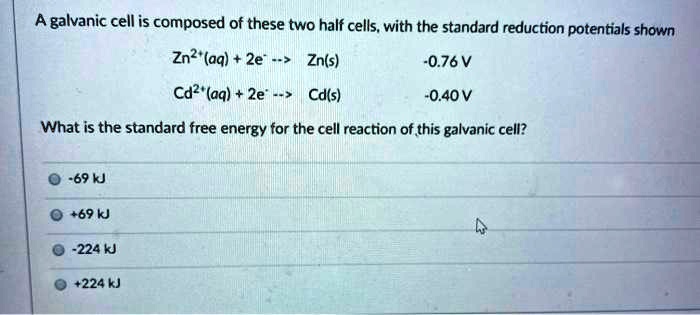 a galvanic cell is composed of these two half cells with the standard ...
