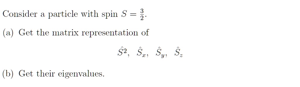SOLVED: Consider a particle with spin S = a) Get the matrix representation of S2, Sx Su S b) Get ...