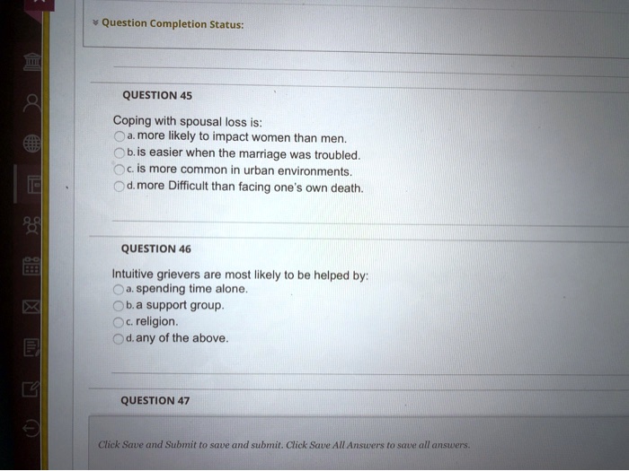 Question Completion Status: QUESTION 45 Coping with spousal loss is: a. more likely to impact ...