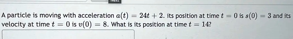 SOLVED: A particle is moving with acceleration a(t) 24t + 2. its position at time t = 0 is 8(0 ...