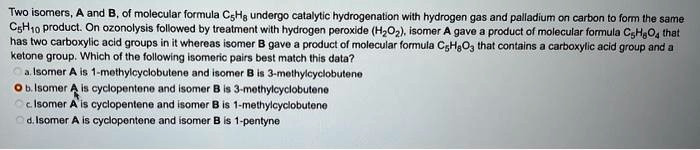 SOLVED: Texts: Two isomers, A and B, of molecular formula C5H8 undergo ...