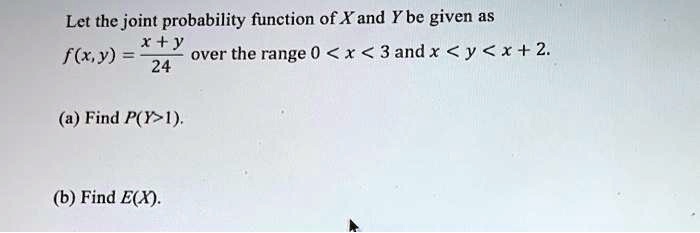 SOLVED: Let the joint probability function of X and Y be given as x + y 24 f(x, y) = (a) Find P ...