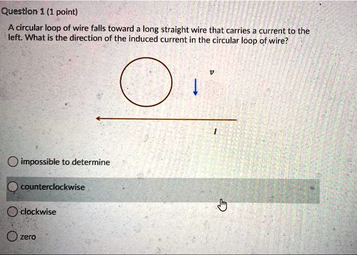 SOLVED: Question 1 (1 point) A circular loop of wire falls toward a long straight wire that ...